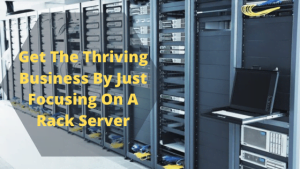 Get The Thriving Business By Just Focusing On A Rack Server | Buy Server | Serverstack